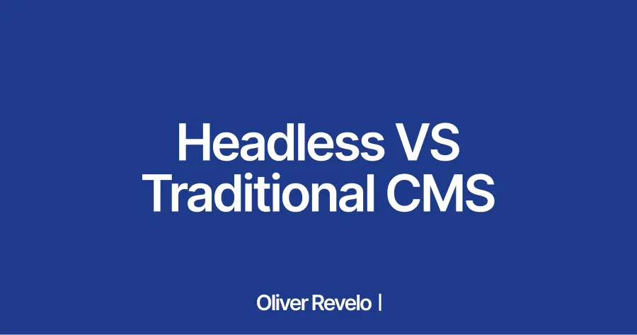 Headless CMS vs. Traditional CMS: Which is Best for You? | Oliver Revelo